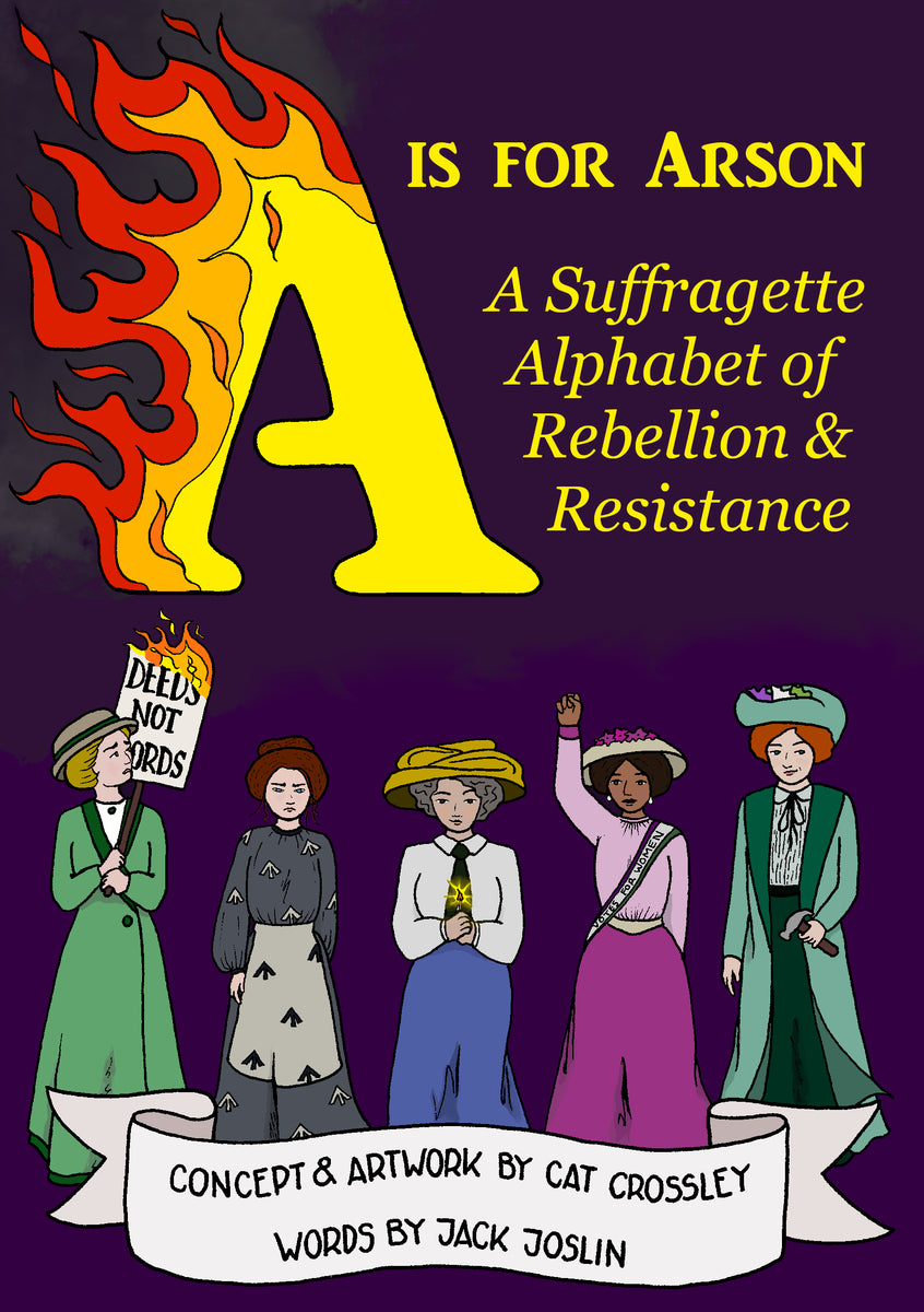 A is for Arson: A Suffragette Alphabet of Rebellion & Resistance ...